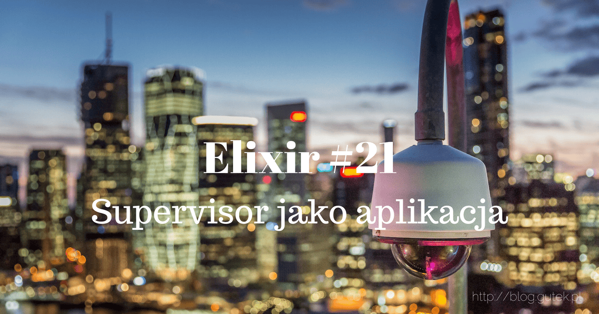 Elixir #21 - Supervisor jako aplikacja - Jakub Gutkowski